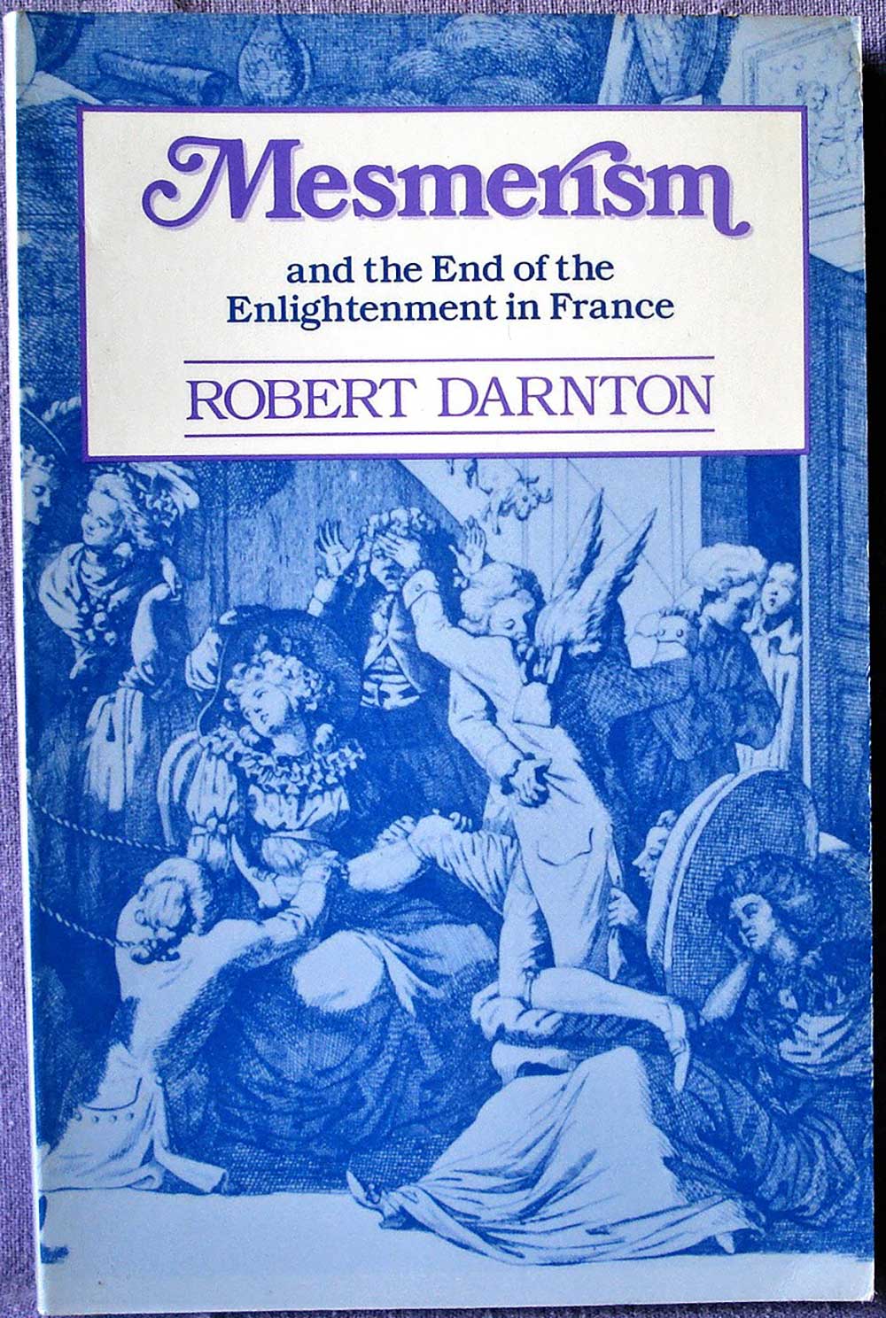 Mesmerism and the End of the Enlightenment in France'; Robert Darnton ...